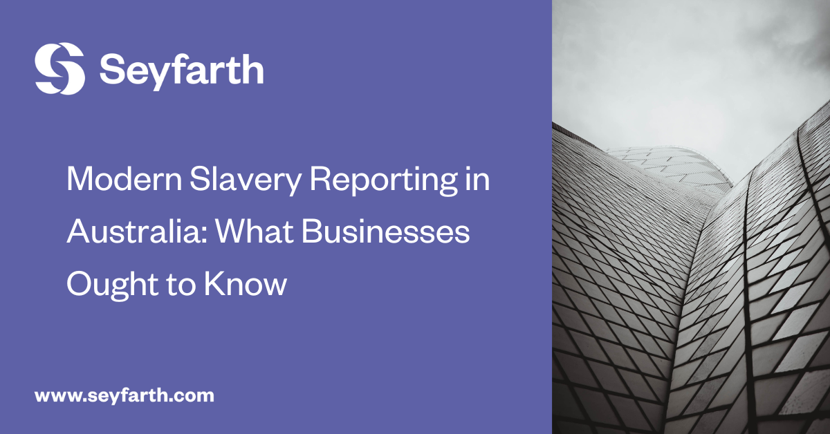 Modern Slavery Reporting in Australia: What Businesses Ought to Know | Seyfarth Shaw LLP