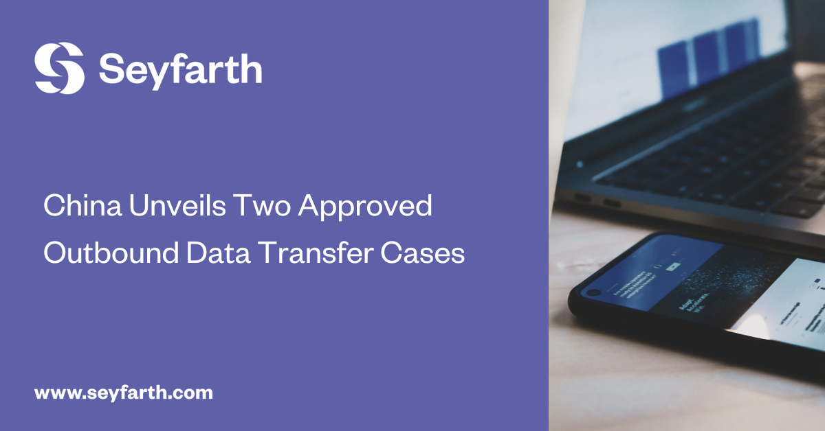 China Unveils Two Approved Outbound Data Transfer Cases | Seyfarth Shaw LLP